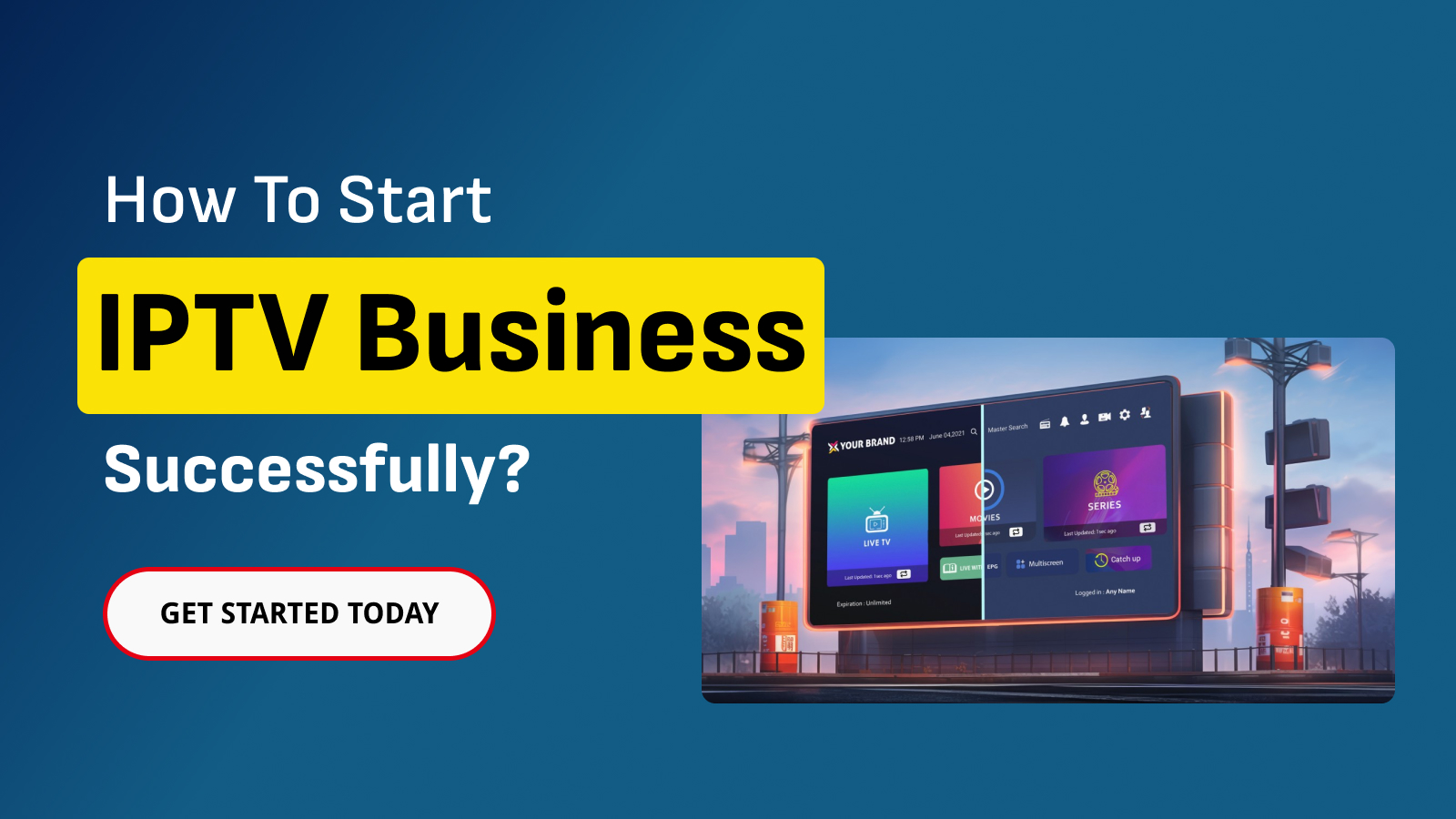 Ultimate Guide to Starting an IPTV Business Successfully